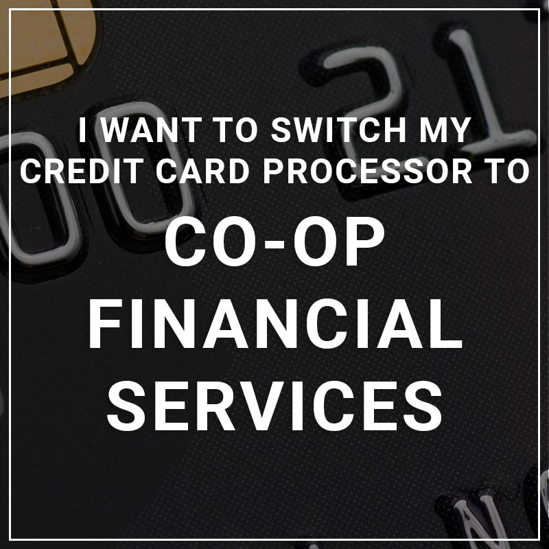 I Want to Switch My Credit Card Processor to Co-Op Financial Services ...